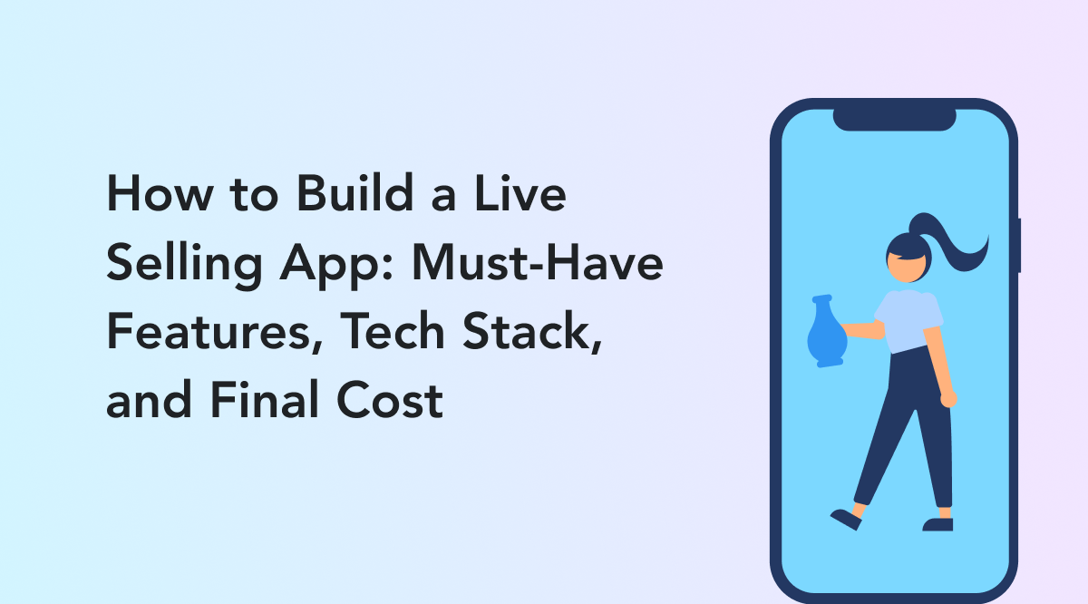 How to Build a Live Selling App: Must-Have Features, Tech Stack, and ...