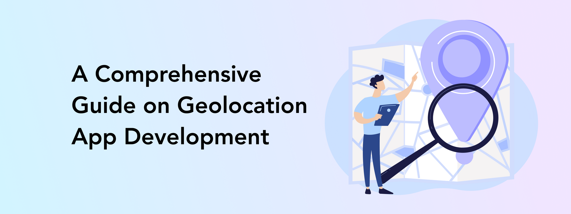 A Comprehensive Guide on Geolocation App Development A Comprehensive Guide on Geolocation App Development