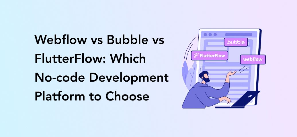 Webflow vs Bubble vs FlutterFlow: Which No-code Development Platform to Choose | Perpetio