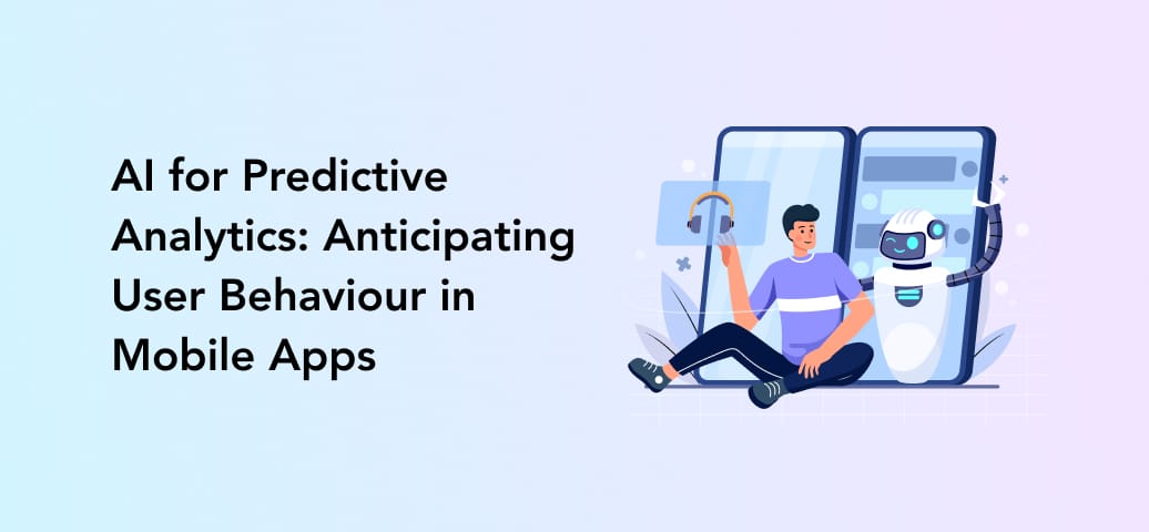 AI for Predictive Analytics in Mobile Apps: Anticipating User Behaviour ...