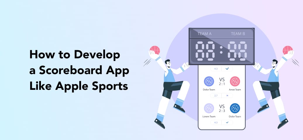 How to Develop a Scoreboard App Like Apple Sports