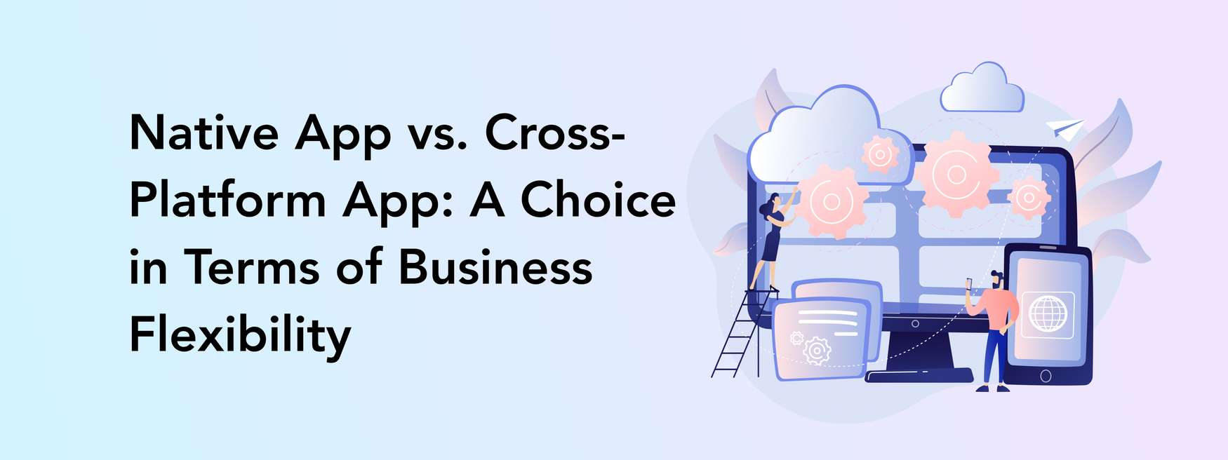 Native App vs. Cross-Platform App: A Choice in Terms of Business ...