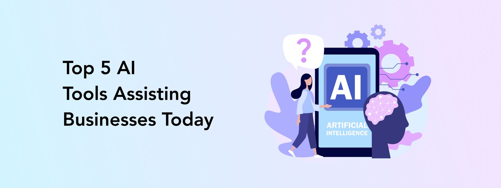 Top 5 AI Tools Assisting Businesses Today