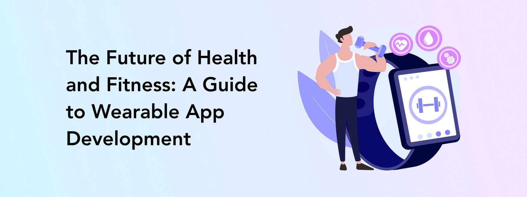 The Future of Health and Fitness: A Guide to Wearable App Development