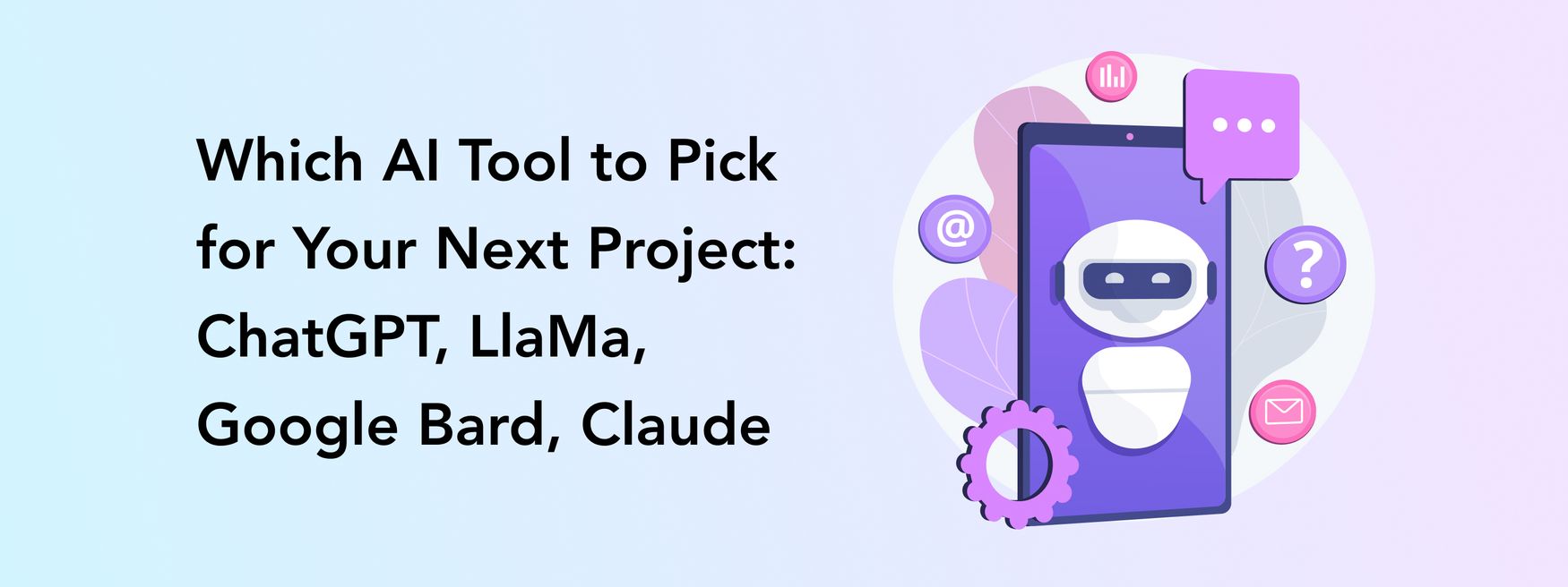 Which AI Tool to Pick: ChatGPT, LlaMa, Google Bard, Claude | Perpetio